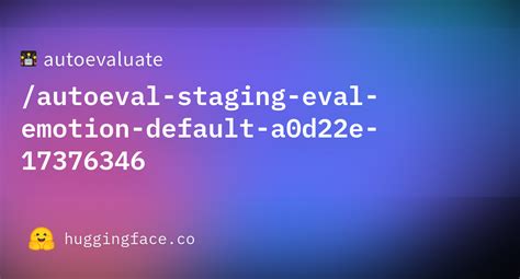 Autoevaluate Autoeval Staging Eval Emotion Default A D E Datasets At Hugging Face