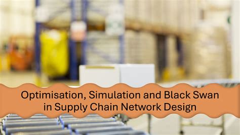 Optimisation Simulation Black Swan In Supply Chain Design