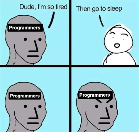 Sleep Is For The Weak Rprogrammerhumor