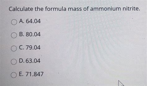Solved Calculate The Formula Mass Of Ammonium Nitrite O A