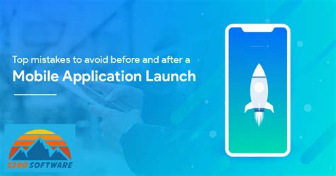 Mistakes To Avoid Before And After A Mobile App Launch SOFTWARE