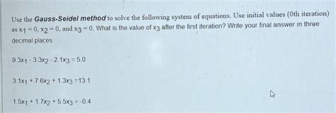 Use The Gauss Seidel Method To Solve The Following