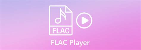 Top FLAC Player For Windows Mac Android IOS Free