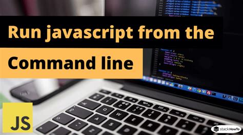 Run Javascript From The Command Line Stackhowto