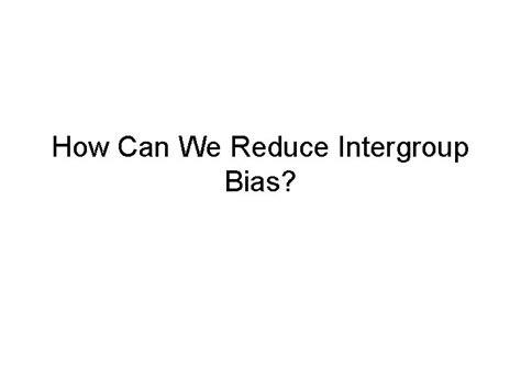 How Can We Reduce Intergroup Bias Why Do