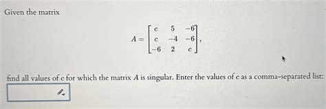 Solved Given The Matrixa C5 6c 4 6 62c Find All Values Of