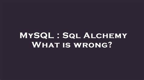 Mysql Sql Alchemy What Is Wrong Youtube