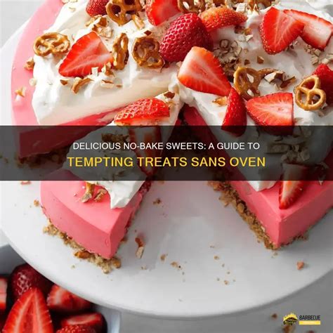 Delicious No Bake Sweets A Guide To Tempting Treats Sans Oven Shungrill