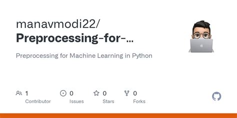Github Manavmodi Preprocessing For Machine Learning In Python Preprocessing For Machine