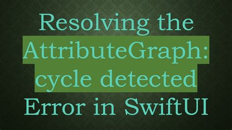 Resolving The Attributegraph Cycle Detected Error In Swiftui Youtube