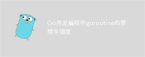 Go并发编程中goroutine的管理与调度 叮当号 Go并发编程中goroutine的管理与调度 叮当号