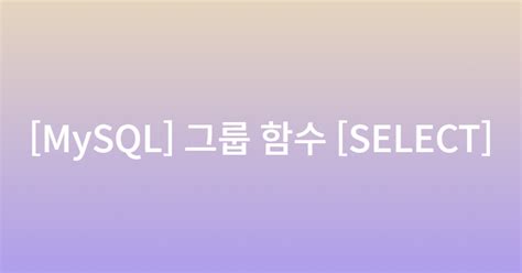 Mysql 그룹 함수 Select