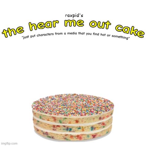 The Hear Me Out Cake Imgflip