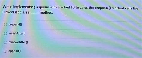 Solved When Implementing A Queue With A Linked List In Java
