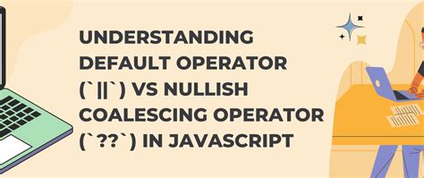 Understanding Default Operator `` Vs Nullish Coalescing Operator `` In Javascript Dev