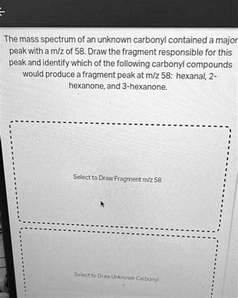 Solved The Mass Spectrum Of An Unknown Carbonyl Contained A Major Peak
