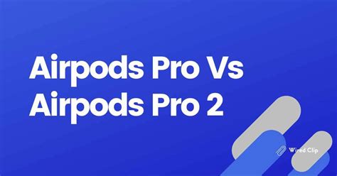 AirPods Pro Vs AirPods Pro 2 Essential Comparison Guide