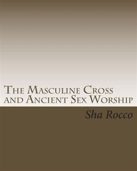 The Masculine Cross And Ancient Sex Worship By Sha Rocco Paperback Barnes Noble