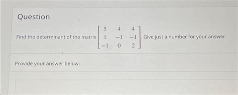 Solved QuestionFind The Determinant Of The Matrix Chegg