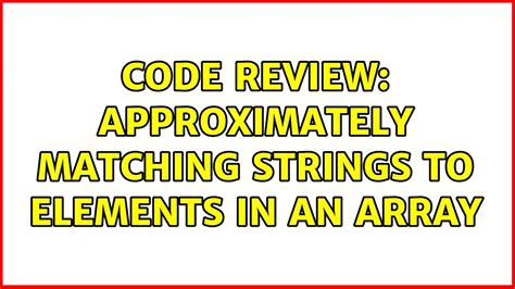 Code Review Approximately Matching Strings To Elements In An Array Youtube