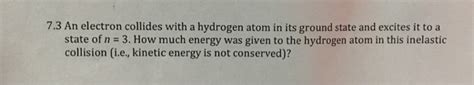 Solved 7 3 An Electron Collides With A Hydrogen Atom In Its