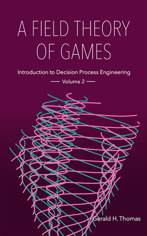 A Field Theory Of Games Introduction To Decision Process Engineering Volume 2