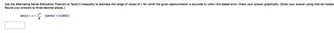Use The Alternating Series Estimation Theorem Or Taylors Inequality To
