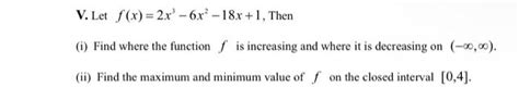 Solved V Let F X 2x3−6x2−18x 1 Then I Find Where The