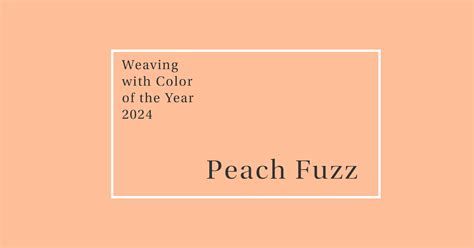 Whats All The Fuzz About The 2024 Color Of The Year Peach Fuzz Handwoven