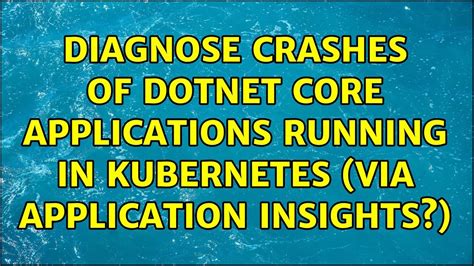 Diagnose Crashes Of Dotnet Core Applications Running In Kubernetes Via Application Insights
