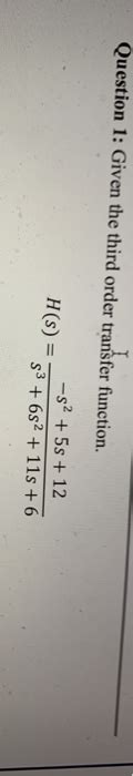 Solved Question 1 Given The Third Order Transfer Function