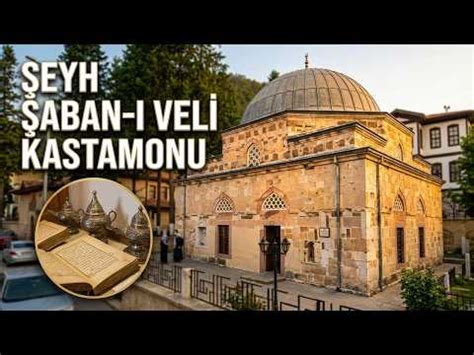 Kastamonunun Manevi Kalbi Şeyh Şaban ı Veli Külliyesi Gezisi Tarih
