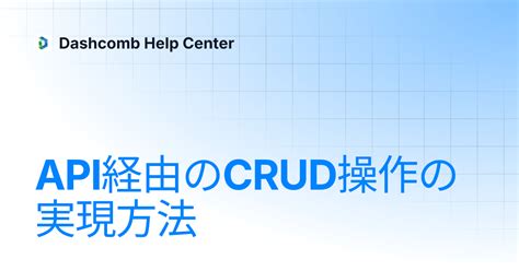 Api経由のcrud操作の実現方法 Dashcomb Help Center