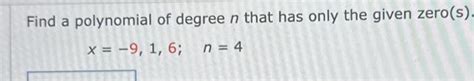 Solved Find A Polynomial Of Degree N That Has Only The Given Chegg