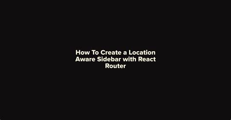 How To Create A Location Aware Sidebar With React Router