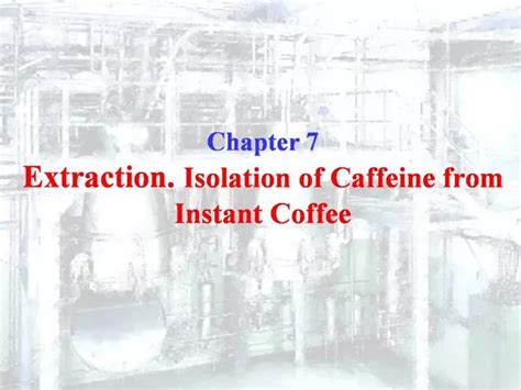 PPT Chapter 7 Extraction Isolation Of Caffeine From Instant Coffee PowerPoint Presentation