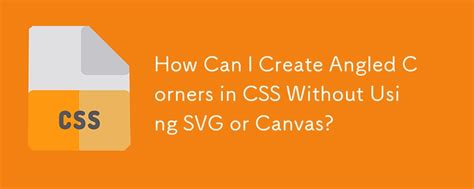 如何在不使用 Svg 或 Canvas 的情況下在 Css 中建立角? Css教學 Php中文網 如何在不使用 Svg 或 Canvas 的情況下在 Css 中建立角? Css教學 Php中文網