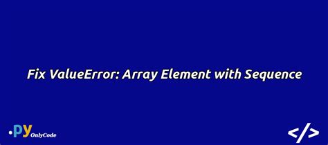 Fix Valueerror Array Element With Sequence
