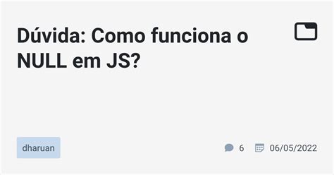 Dúvida Como Funciona O Null Em Js · Dharuan · Tabnews