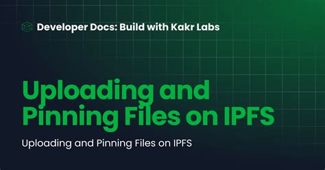 uploading and pinning files on ipfs developer docs build with kakr labs