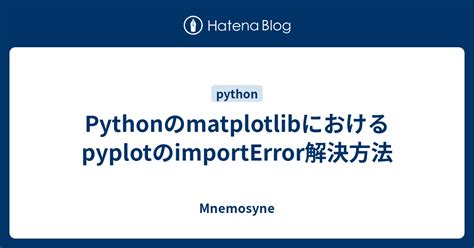 Pythonのmatplotlibにおけるpyplotのimporterror解決方法 Mnemosyne
