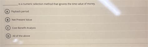 Solved Is A Numeric Selection Method That Ignores The Time