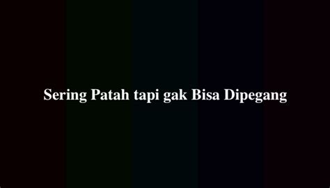 Sering Patah Tapi Gak Bisa Dipegang Apakah Itu Ternyata Ini Jawabannya