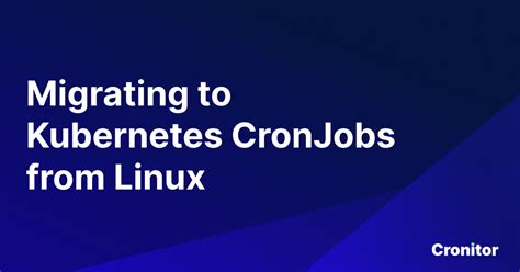 Migrating To Kubernetes Cronjobs From Linux