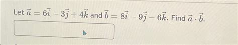 solved let vec a 6vec i 3vec j 4vec k ﻿and