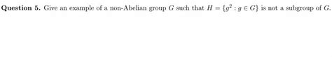 Solved Question 5 Give An Example Of A Non Abelian Group G