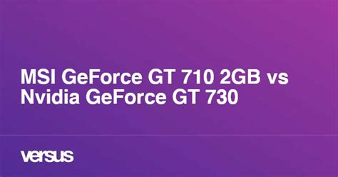 Msi Geforce Gt 710 2gb Vs Nvidia Geforce Gt 730 What Is The Difference