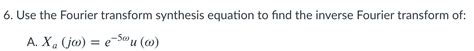 Solved 6 Use The Fourier Transform Synthesis Equation To