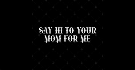 Say Hi To Your Mom For Me Say Hi To Your Mom For Me Sticker Teepublic