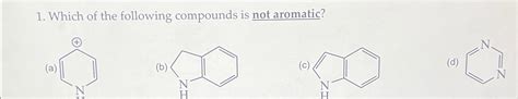 Solved Which Of The Following Compounds Is Not Aromaticc